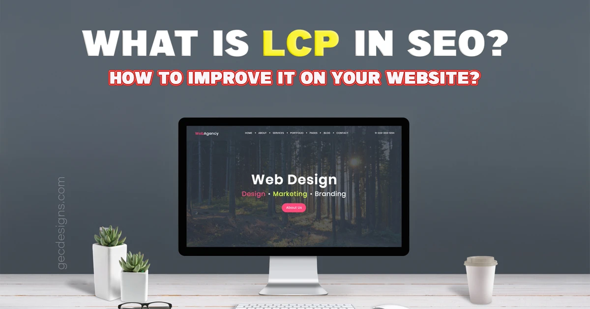 What Is Lcp In Seo And How To Improve Lcp On Your Website Blog - GEC Designs | Digital Design ...