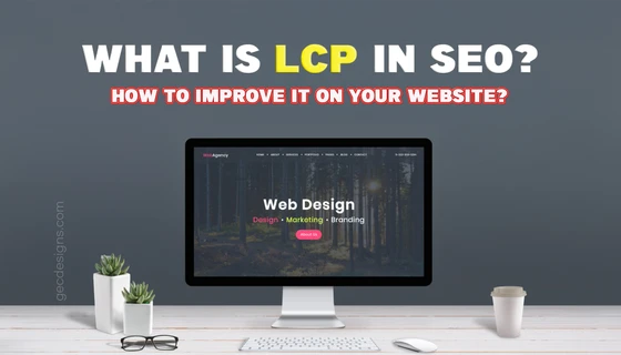 What is LCP in SEO? How to improve it on your website?